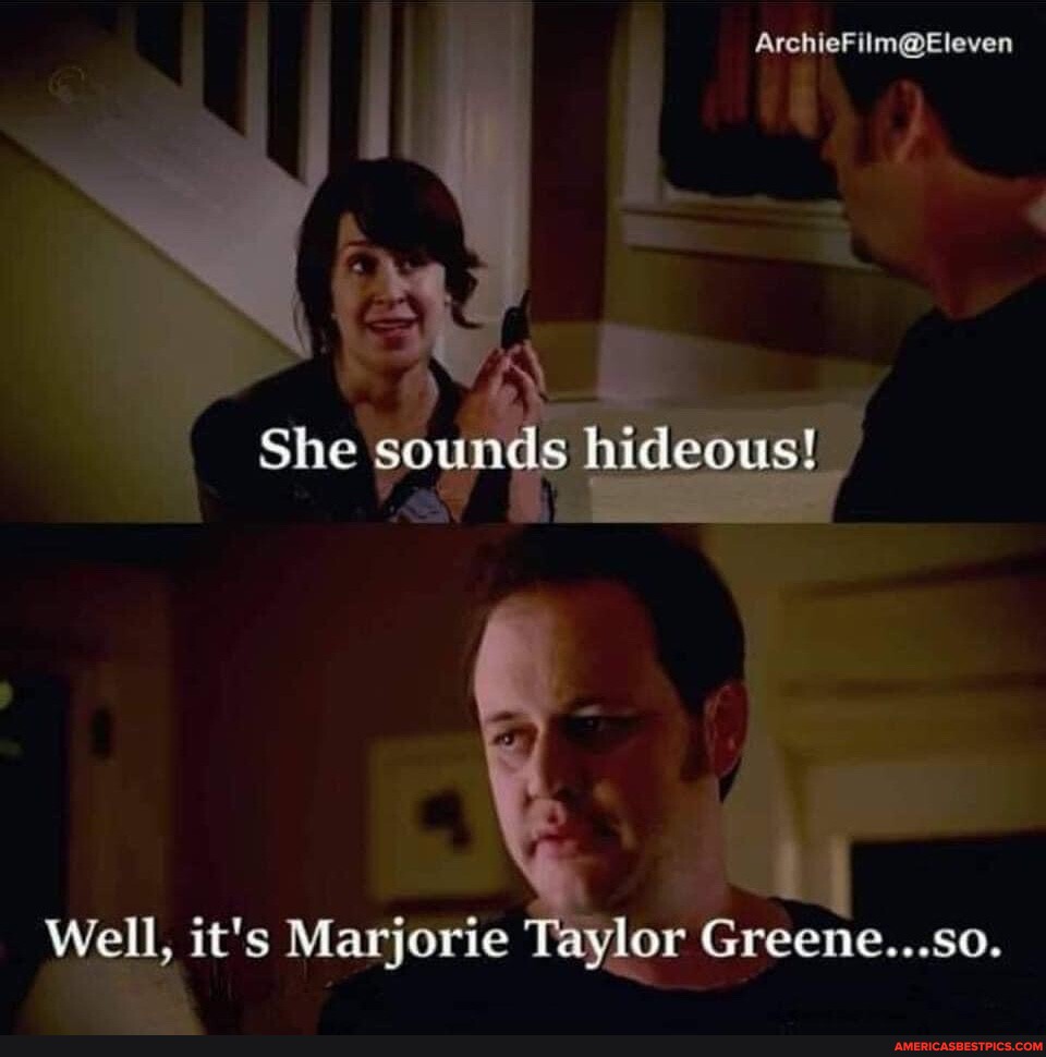 She sounds hideous! Well, it's Marjorie Taylor Greene...so. - America’s ...