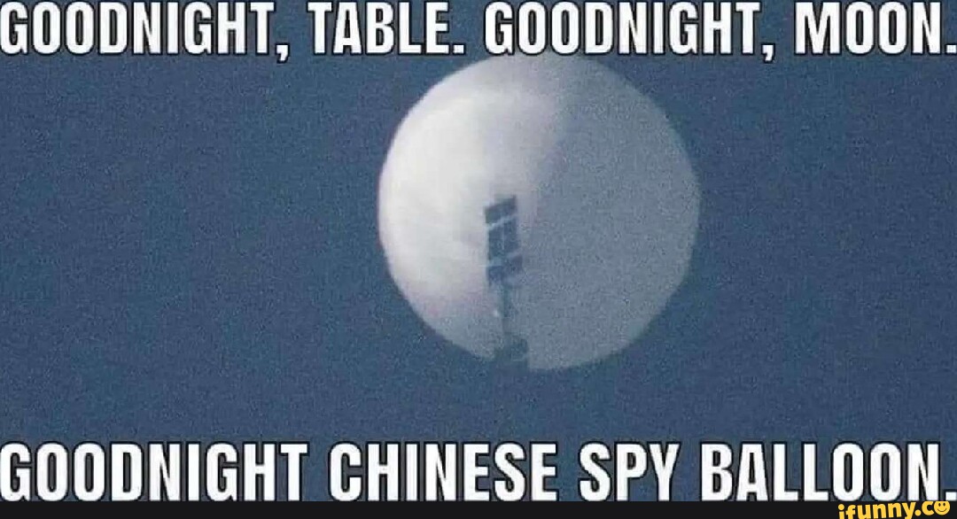 GOODNIGHT, TABLE. GOODNIGHT, MOON. GOODNIGHT GHINESE SPY BALLOON. - iFunny