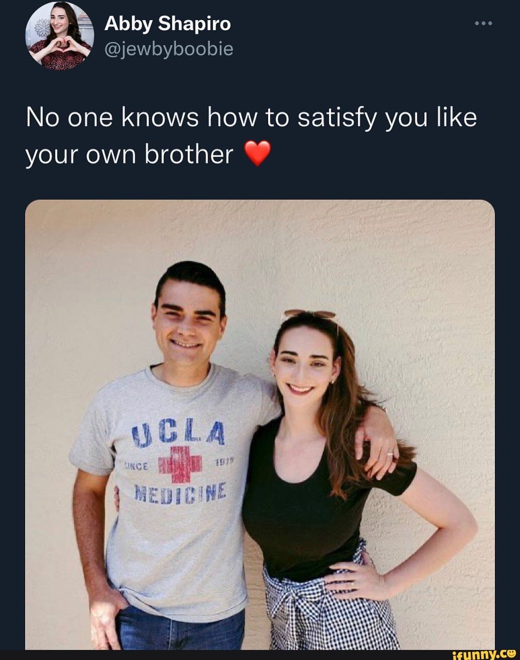 Abby Shapiro No one knows how to satisfy you like your own brother - iFunny