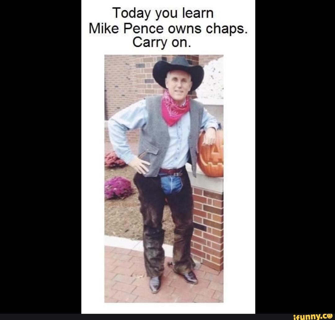 Today you learn Mike Pence owns chaps. Carry on. - iFunny