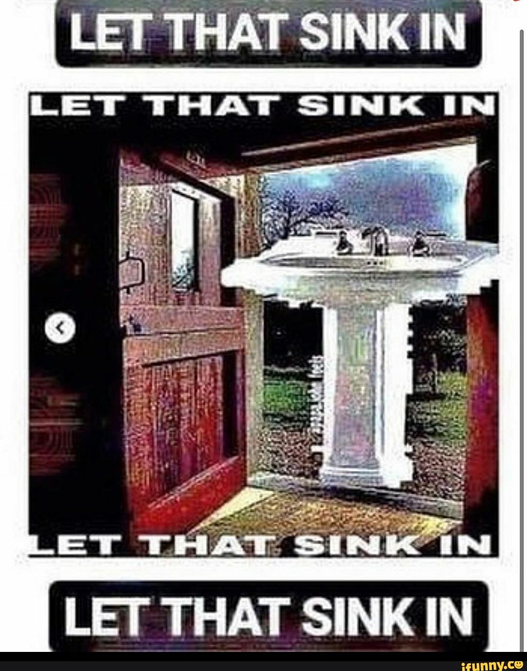 LET THAT SINK IN LET THAT SINK IN LET THAT SINK IN - iFunny