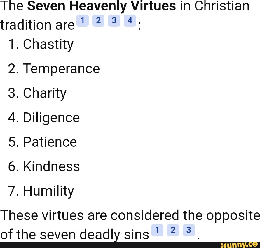 The Seven Heavenly Virtues in Christian tradition are ' 1. Chastity 2 ...