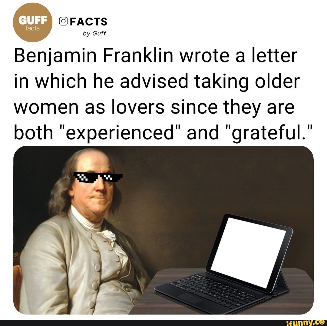 Facts By Guff Benjamin Franklin Wrote A Letter In Which He Advised Taking Older Women As Lovers