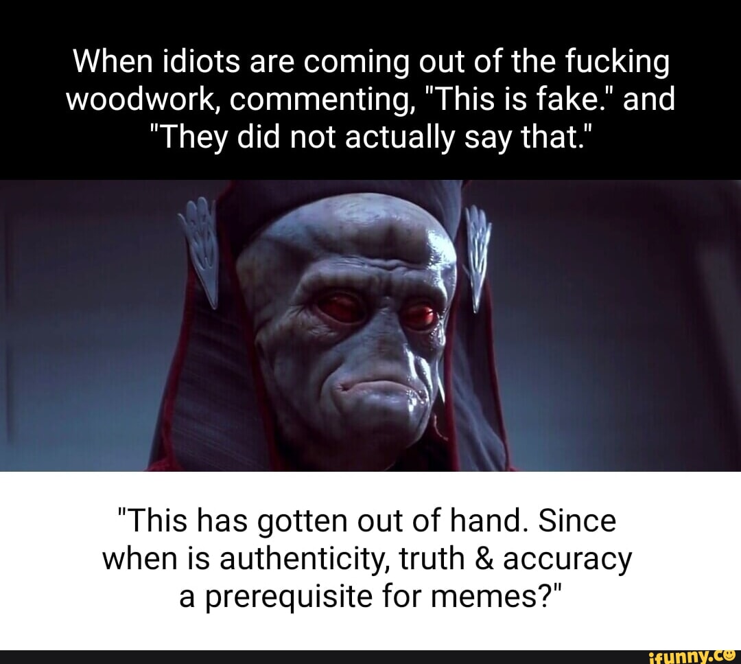 When idiots are coming out of the fucking woodwork, commenting, "This ...