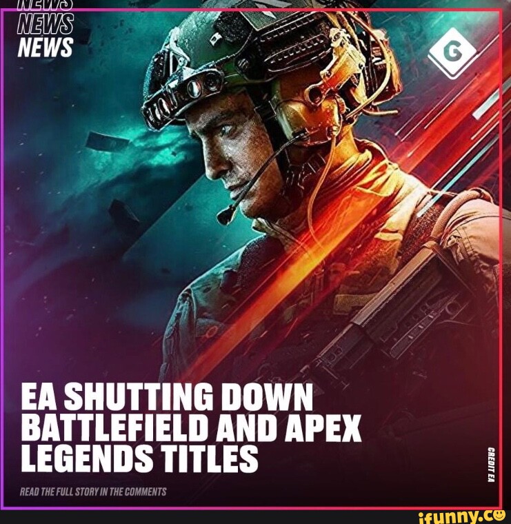 NEWS EA SHUTTING DOWN BATTLEFIELD AND APEX LEGENDS TITLES 'READ THE FULL STORY IN THE COMMENTS ...