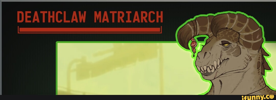 DEATHCLAW MATRIARCH - iFunny