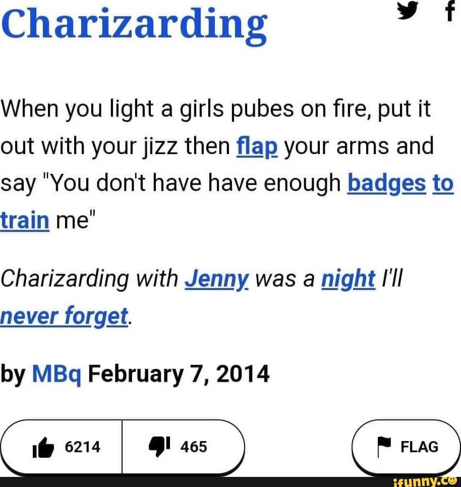 Charizarding When you light a girls pubes on fire, put it out with your ...