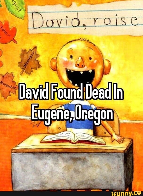 David, raise . ' David Found Dead In ~ Eugerienlnegon - iFunny