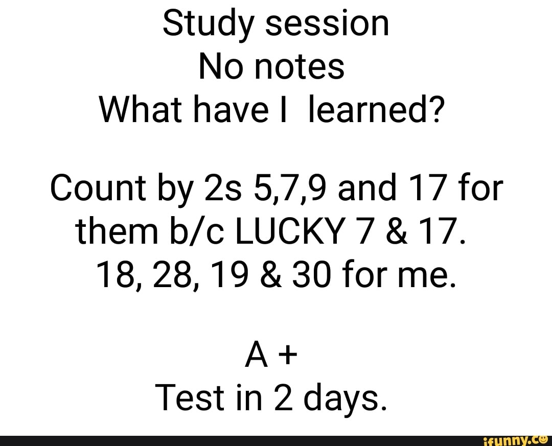 Study session No notes What have I learned? Count by 5,7,9 and 17 for ...