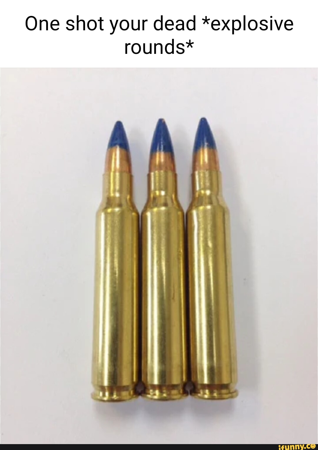 One shot your dead *explosive rounds* - iFunny