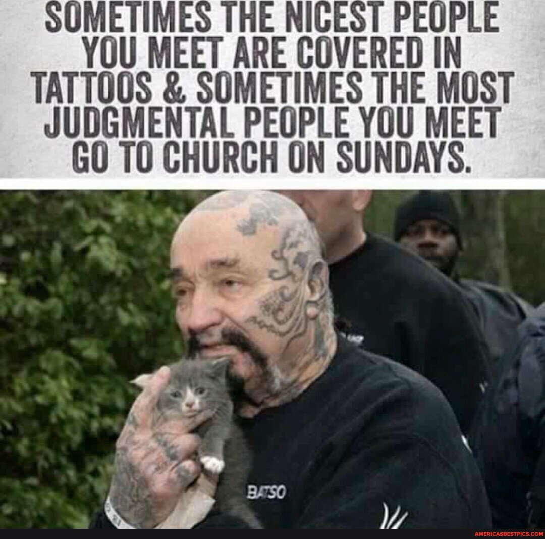 ES THE NICEST PEOPLE YOU MEET ARE COVERED IN TATTOOS & SOMETIMES THE ...