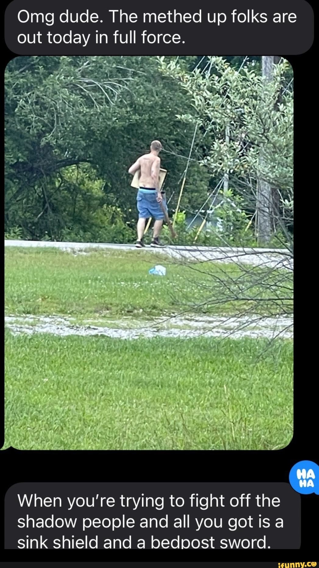 Omg dude. The methed up folks are out today in full force. HA When you ...