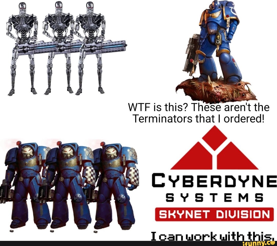 WTF is this? These aren't the Terminators that I ordered! CYBERDYNE ...