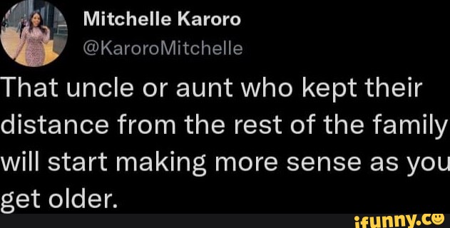 Mitchelle Karoro @KaroroMitchelle That uncle or aunt who kept their distance from the rest of ...