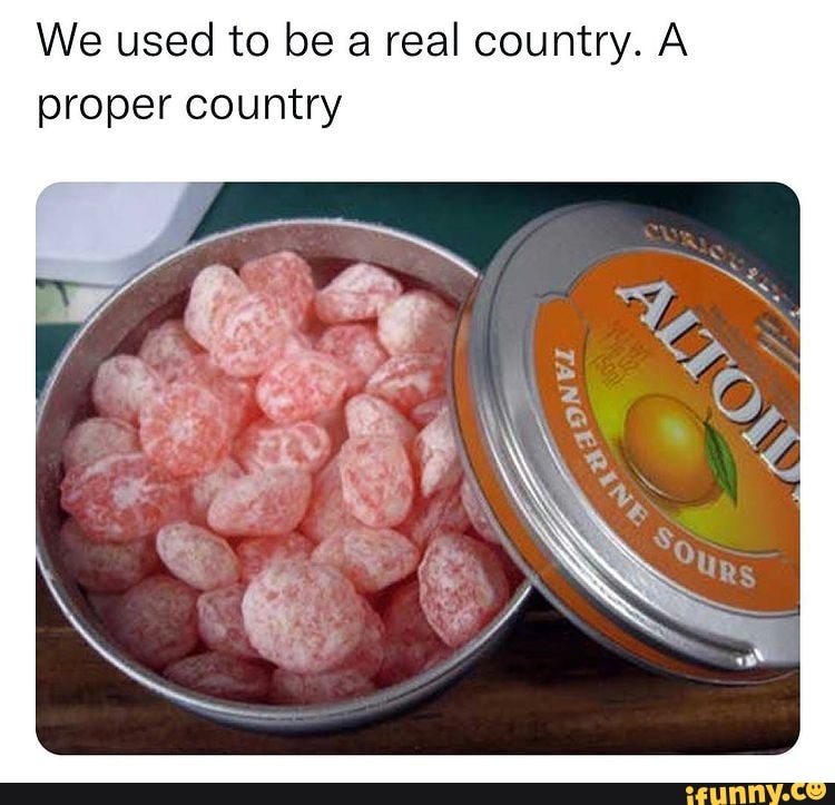 We used to be a real country. A proper country - iFunny