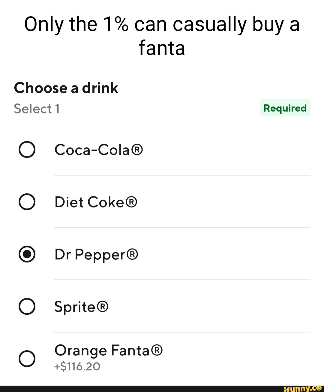 Only the 1% can casually buy a fanta Choose a drink Select 1 Required O ...