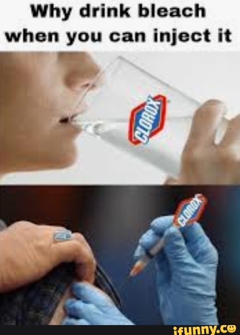 Why drink bleach when you can inject it - iFunny