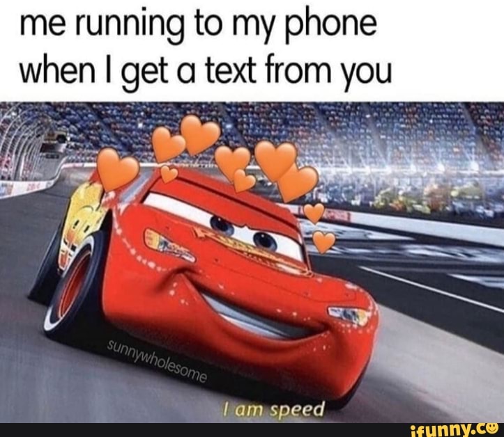 Me running to my phone when I get (] text from you - iFunny