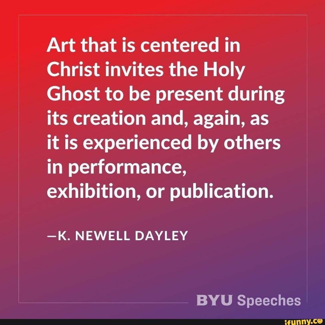 Art that is centered in Christ invites the Holy Ghost to be present ...