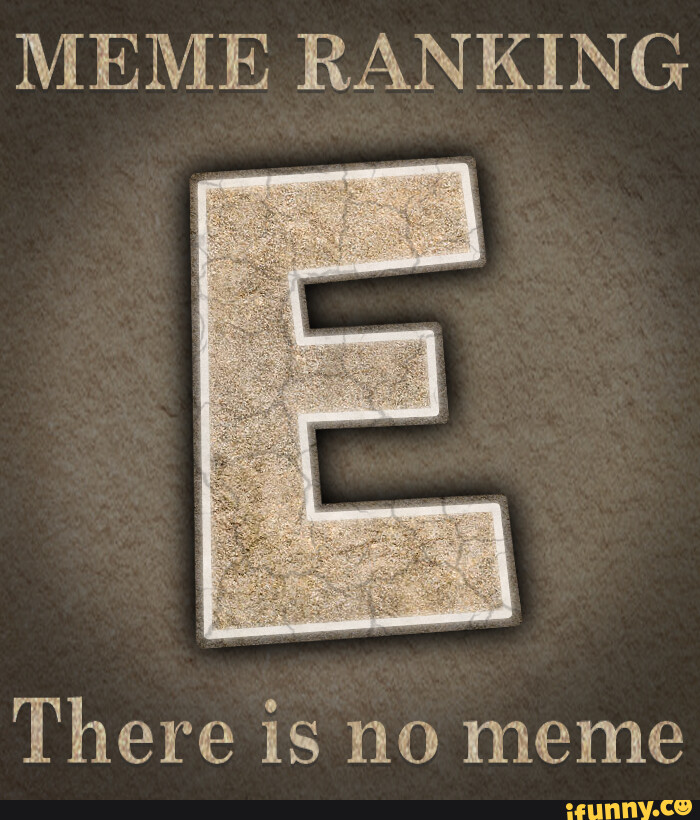 E Rank - MEME RANKING There is no meme - iFunny