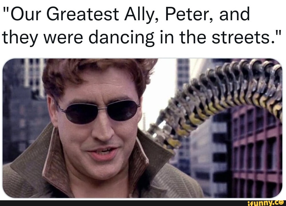 "Our Greatest Ally, Peter, and they were dancing in the streets." - iFunny