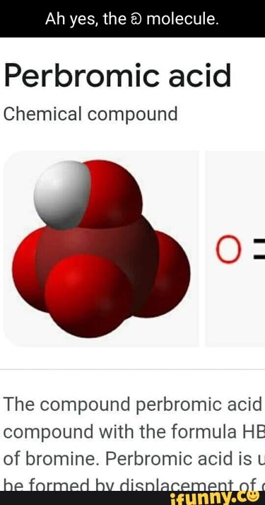 An yes, the molecule. Perbromic acid Chemical compound The compound ...