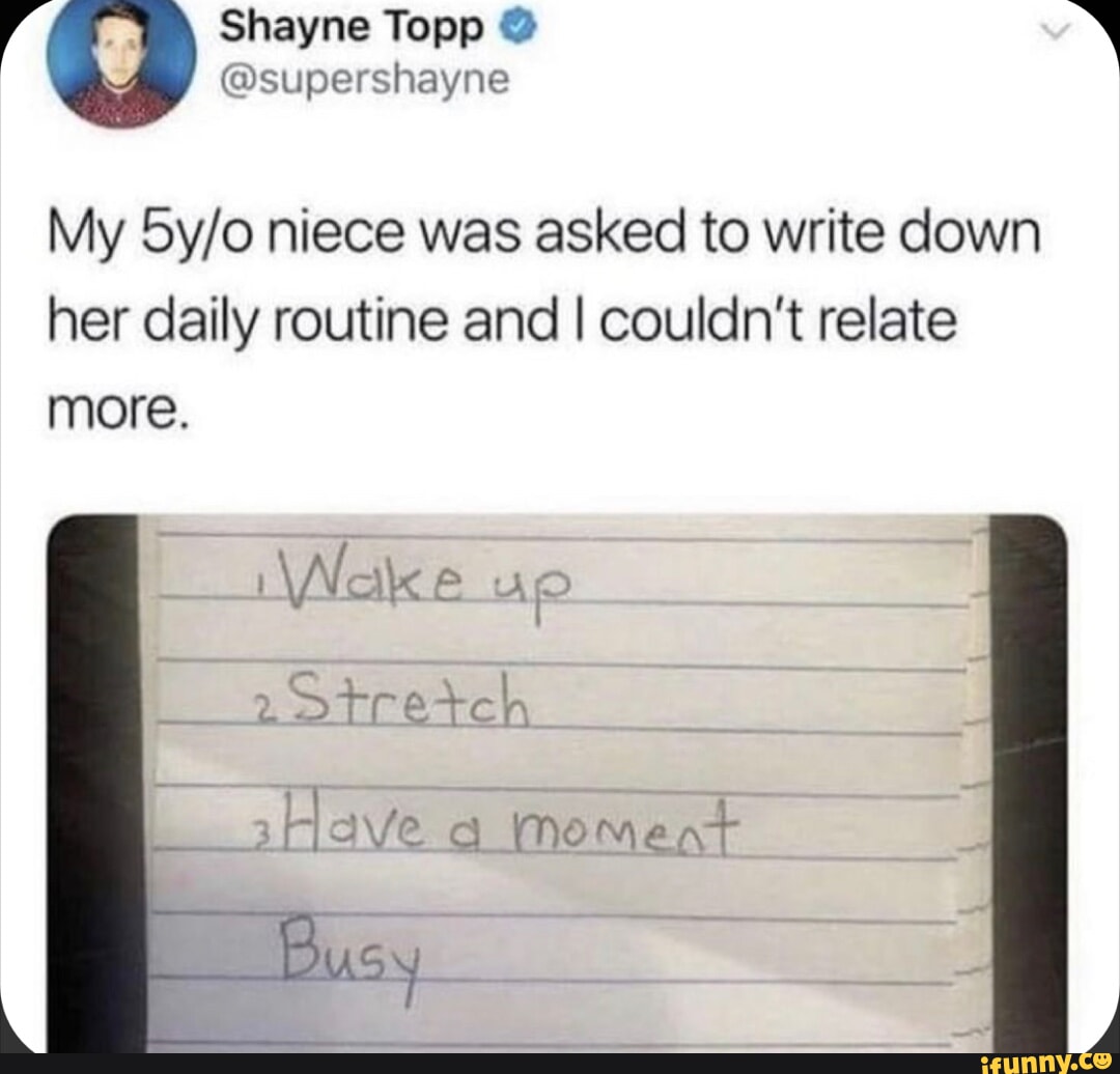Shayne Topp My niece was asked to write down her daily routine and I couldn't relate more. Wail ...