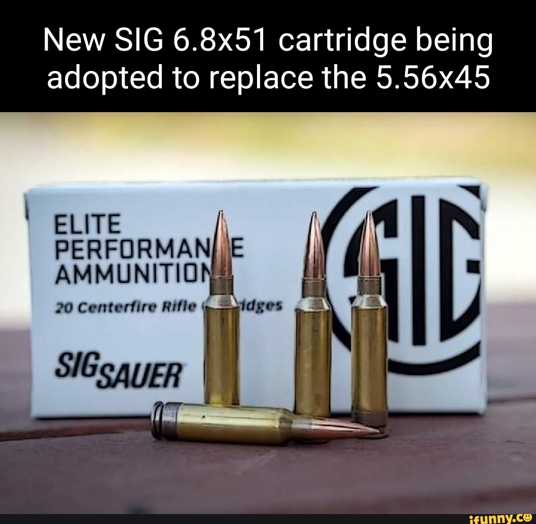 New SIG 6.8x51 cartridge being adopted to replace the 5.56x45 ELITE PER ...