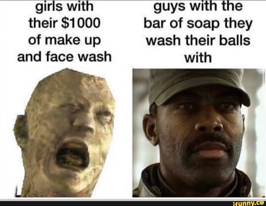 Girls with guys with the their $1000 bar of soap they of make up wash ...