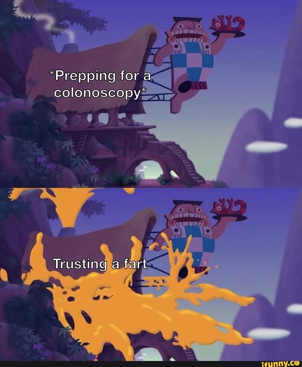 *Prepping fora colonoscopy" Trusting a fart - iFunny
