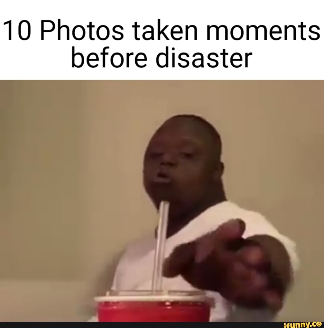 10 Photos taken moments before disaster - iFunny