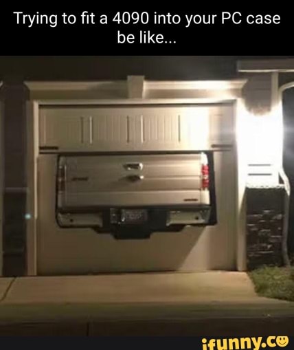 Trying to fit 4090 into your PC case be like... - iFunny