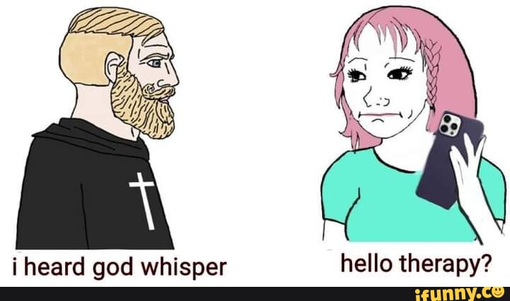 I heard god whisper hello therapy? - iFunny