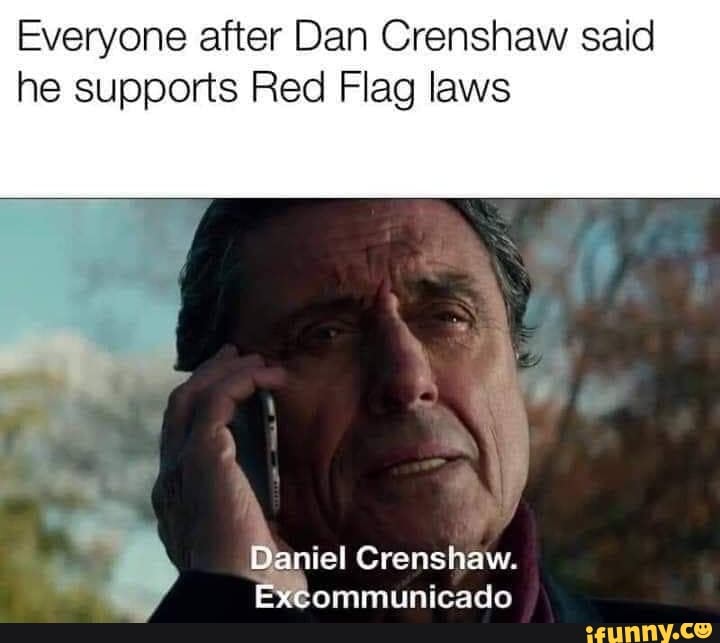 Everyone after Dan Crenshaw said he supports Red Flag laws Riel ...