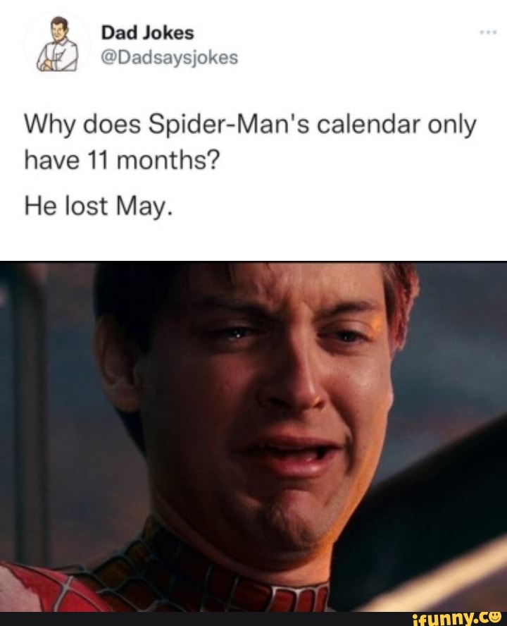 Dad Jokes Why does Spider-Man's calendar only have 11 months? He lost ...