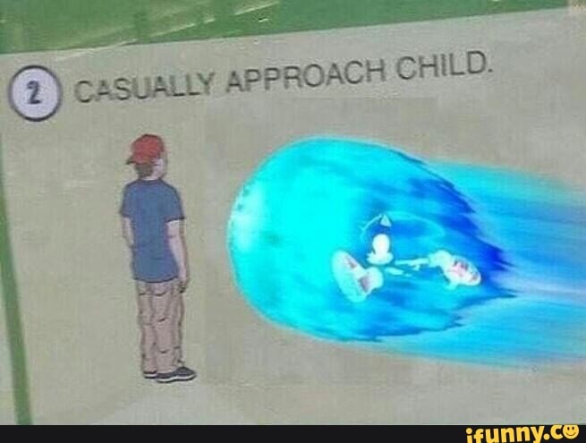 O CASUALLY APPROACH CHILD. - iFunny