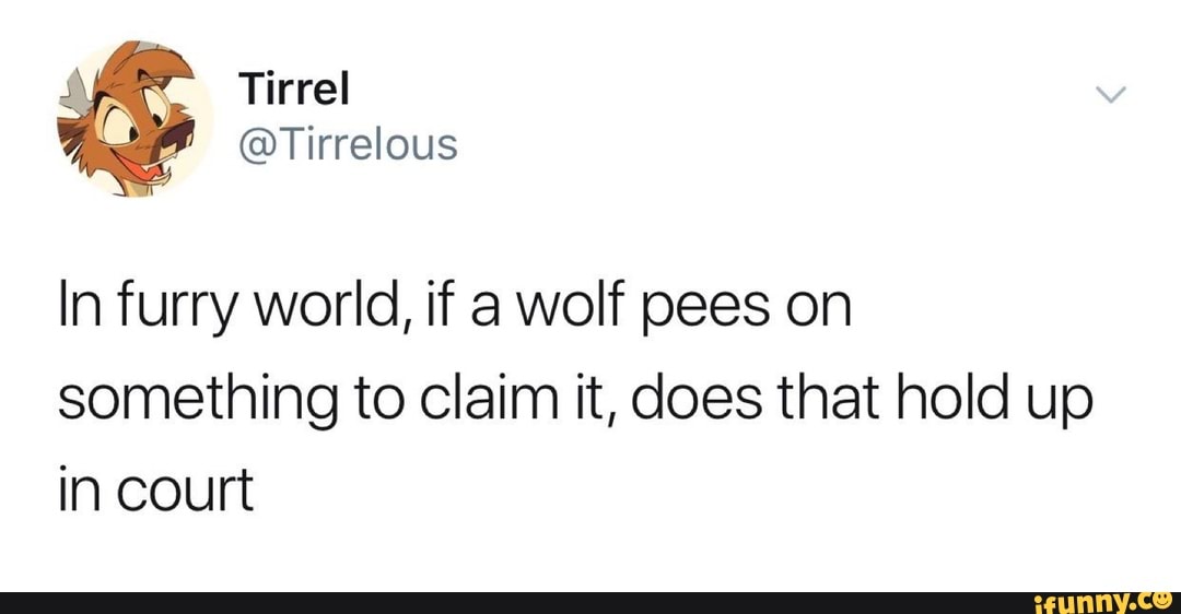 Tirrel @Tirrelous In furry world, if a wolf pees on something to claim ...