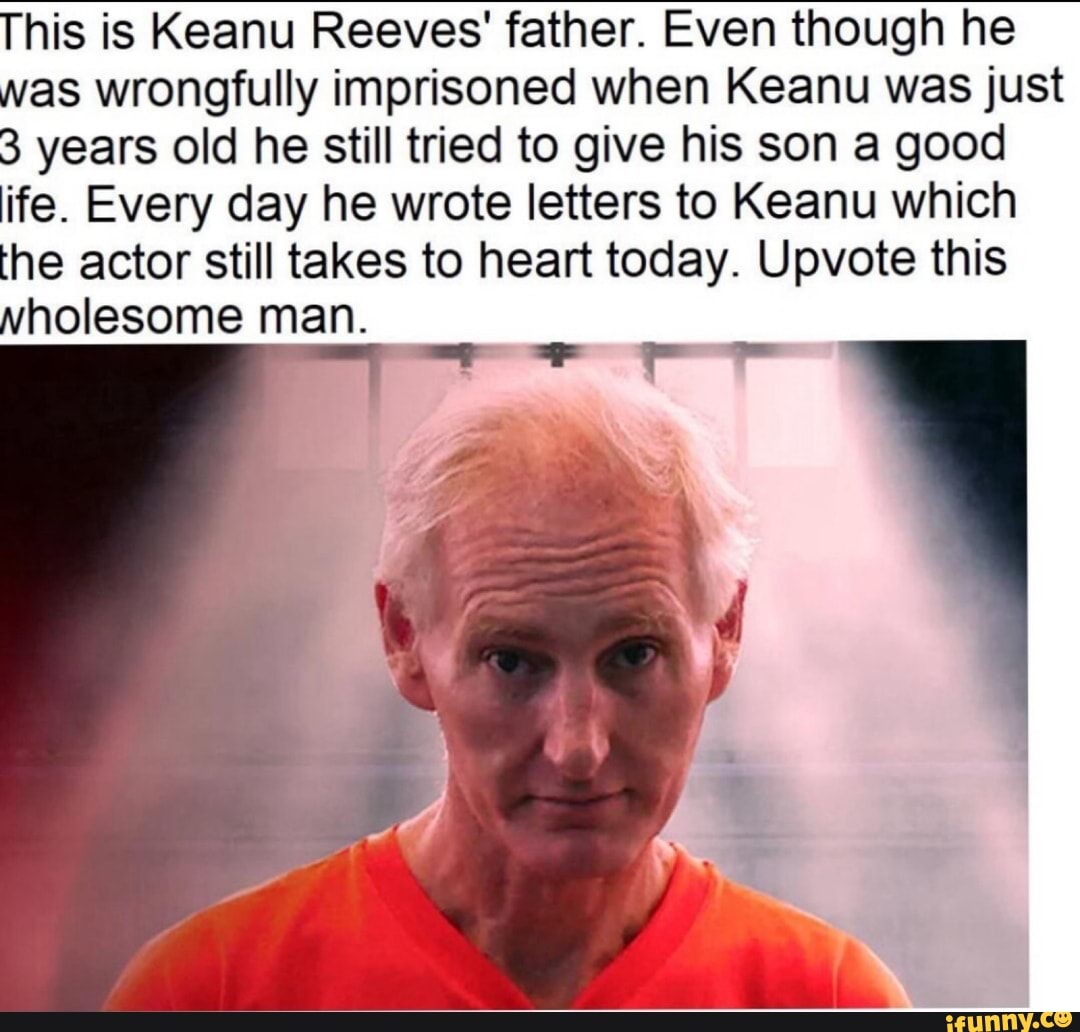 This is Keanu Reeves' father. Even though he was wrongfully imprisoned ...