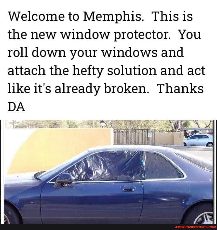 Welcome to Memphis. This is the new window protector. You roll down ...