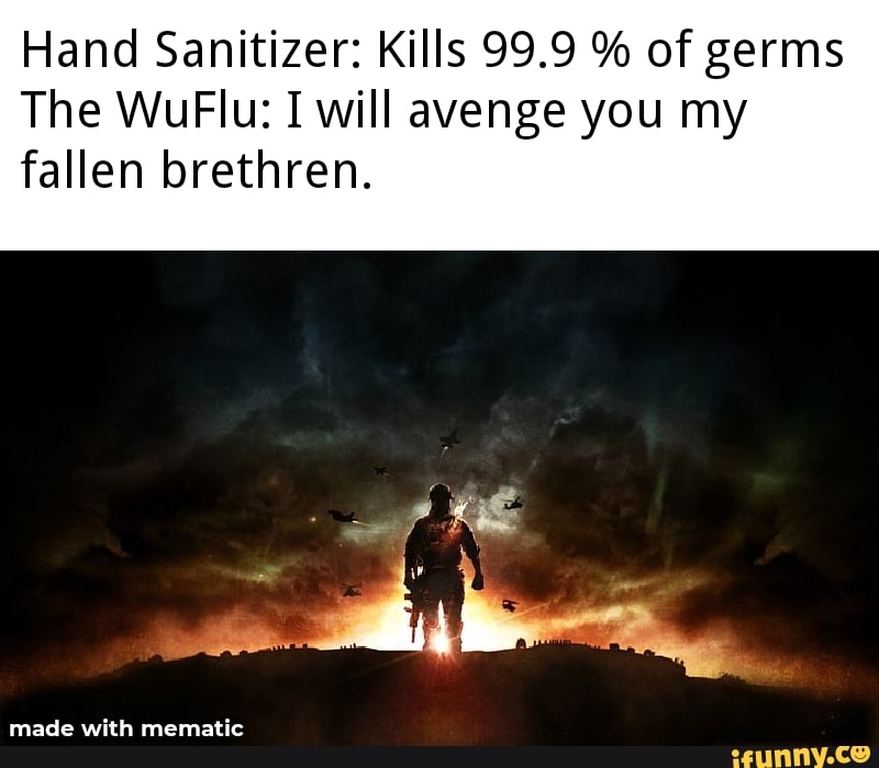 Hand Sanitizer: Kills 99.9 of germs The WuFlu: I will avenge you my ...