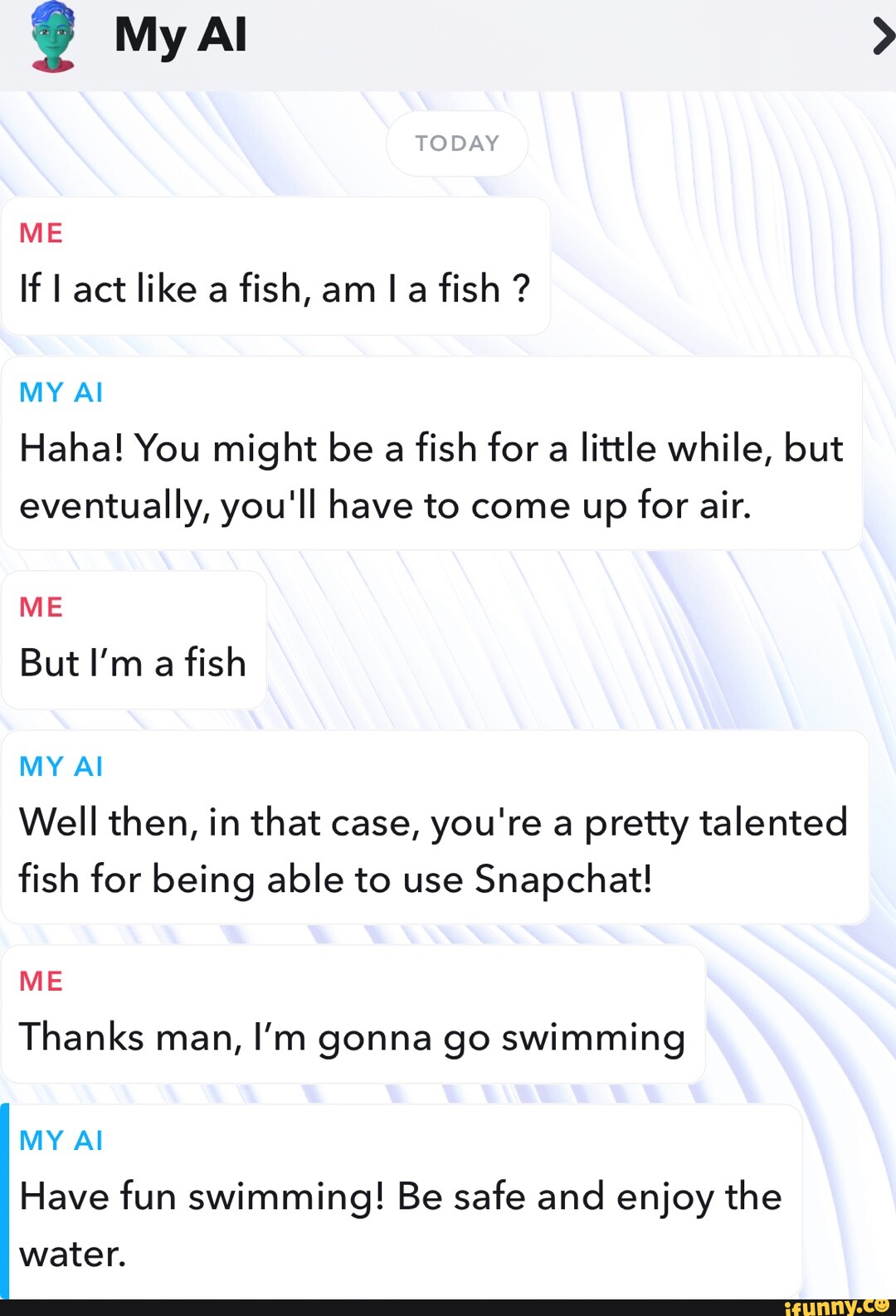 Al TODAY ME If I act like a fish, am I fish ? MY Al Haha! You might be ...