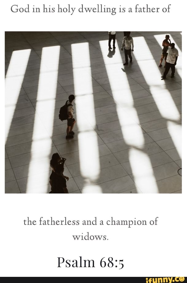 God in his holy dwelling is a father of al the fatherless and a ...