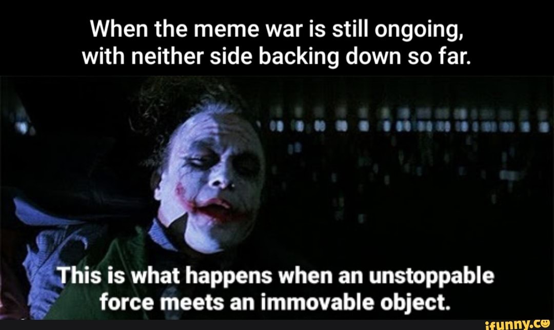 When the meme war is still ongoing, with neither side backing down so ...