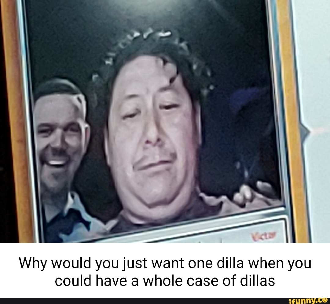 Dillas memes. Best Collection of funny Dillas pictures on iFunny