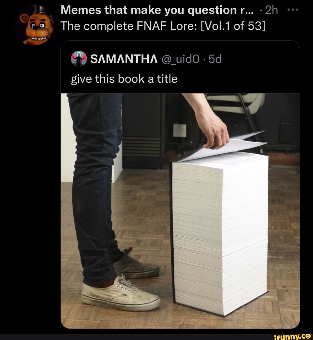 Memes that make you question r... The complete FNAF Lore: [Vol.1 of 53 ...