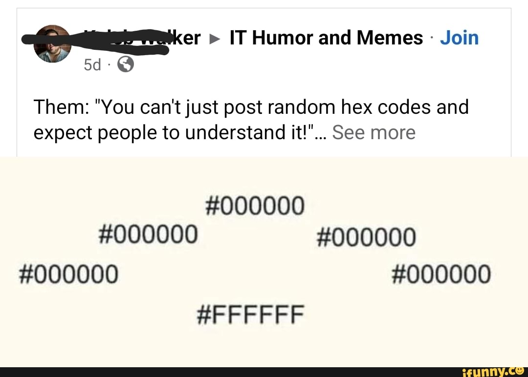IT Humor and Memes Join Them: "You can't just post random hex codes and ...