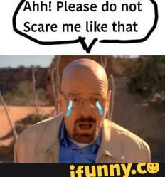 'Ahh! Please do not Scare me like that - iFunny