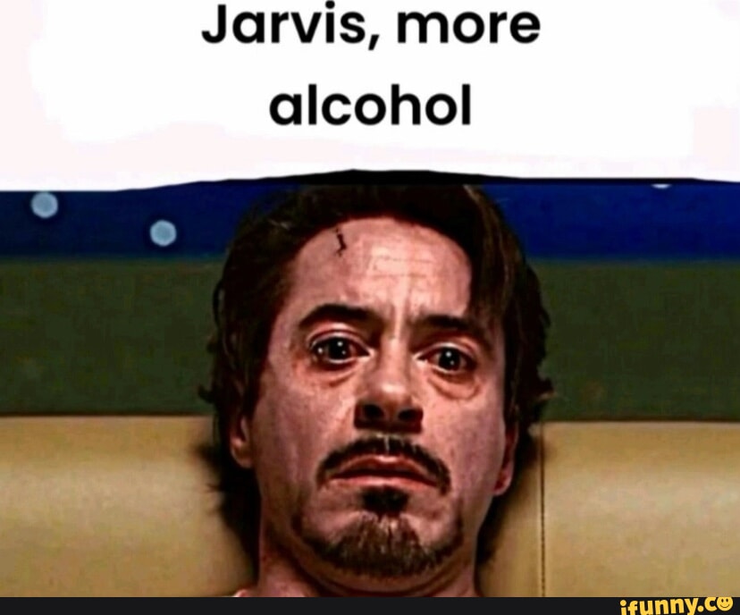 Jarvis, more alcohol - iFunny