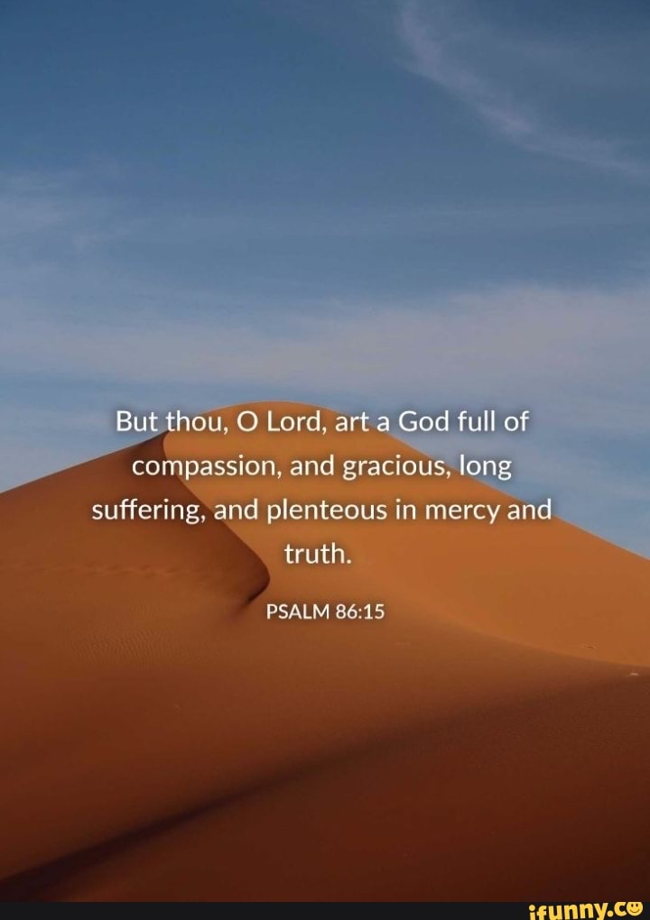 But thou, O Lord, art a God full of compassion, and gracious, long ...