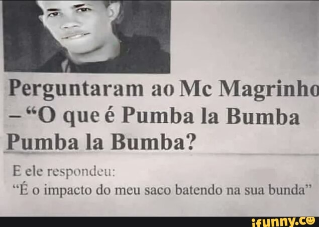 Perguntaram ao Mc Magrinho "O que é Pumba la Bumba Pumba la Bumba? E ...